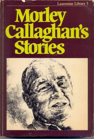 Morley Callaghan's Stories by Morley Callaghan | Goodreads