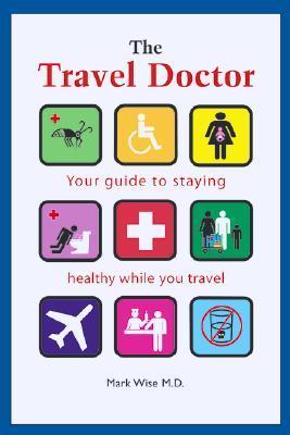 The Travel Doctor: Your guide to staying healthy while you travel by ...