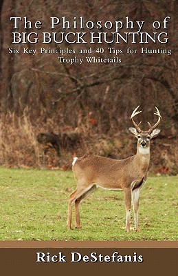 The Philosophy of Big Buck Hunting: Six Key Principles and 40 Tips for ...