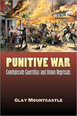 Punitive War: Confederate Guerrillas and Union Reprisals by Clay ...