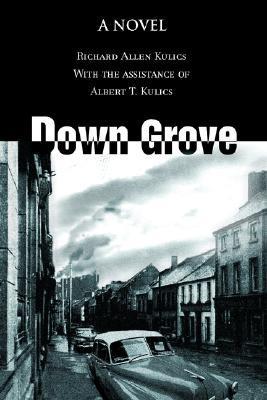 Down Grove: A novel by Richard Allen Kulics | Goodreads
