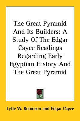 The Great Pyramid and Its Builders: A Study of the Edgar Cayce Readings ...