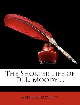 The Shorter Life of D. L. Moody ... by Arthur Percy Fitt | Goodreads