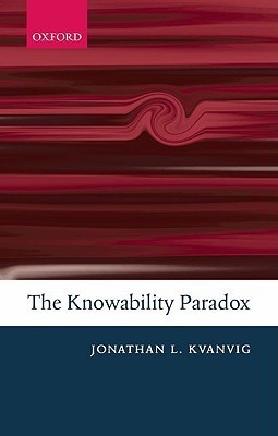 The Knowability Paradox by Jonathan L. Kvanvig | Goodreads
