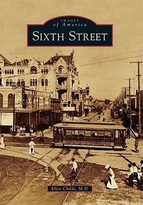 Sixth Street (Images of America: Texas) by Allen Childs | Goodreads