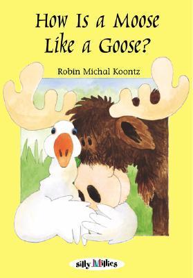 How Is a Moose Like a Goose? (Silly Millies) by Robin Koontz | Goodreads