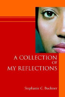 A Collection of My Reflections by Stephanie Buckner | Goodreads