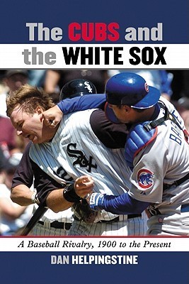 The Cubs and the White Sox: A Baseball Rivalry, 1900 to the Present by ...