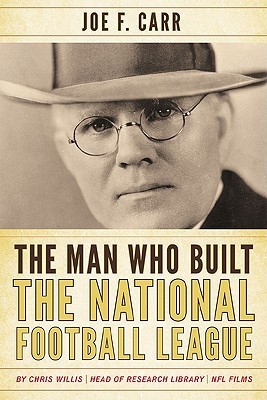 The Man Who Built the National Football League: Joe F. Carr by Chris ...