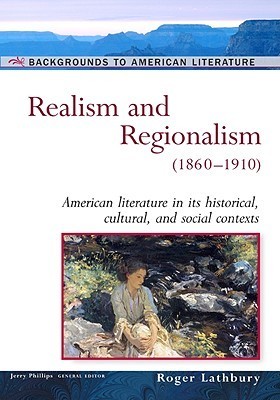 Realism And Regionalism: (1860-1910) by Roger Lathbury | Goodreads