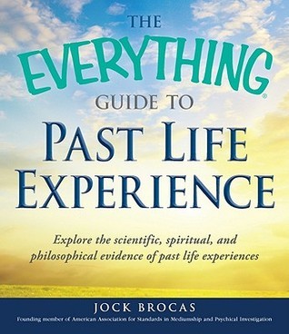 The Everything Guide to Past Life Experiences: Explore the Scientific ...