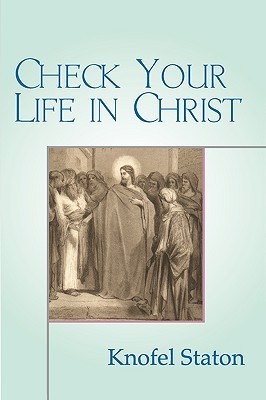 Check Your Life in Christ by Knofel Staton | Goodreads