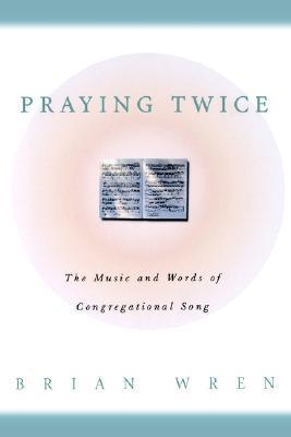 Praying Twice: The Music and Words of Congregational Song by Brian A ...