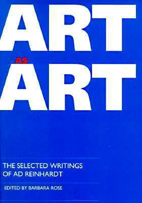 Art as Art: The Selected Writings by Ad Reinhardt | Goodreads