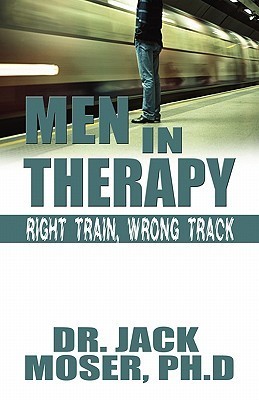 Men in Therapy: Right Train, Wrong Track by Jack Moser | Goodreads