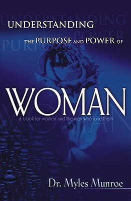 Understanding The Purpose And Power Of Woman by Myles Munroe | Goodreads