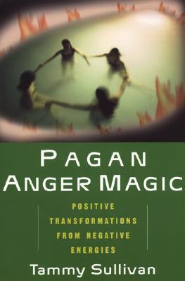 Pagan Anger Magic: Positive Transformations from Negative Energies by ...