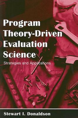 Program Theory-Driven Evaluation Science: Strategies and Applications by Stewart I. Donaldson ...