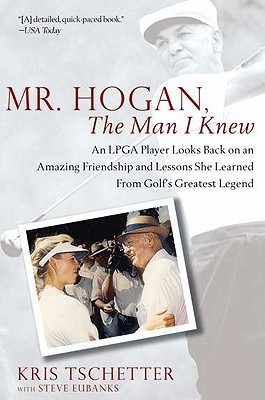Mr. Hogan, the Man I Knew: An LPGA Player Looks Back on an Amazing ...