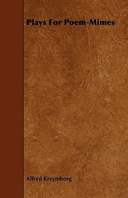 Plays For Poem-Mimes by Alfred Kreymborg | Goodreads