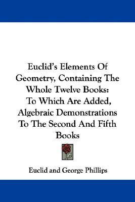 Euclid&#039;s Elements Of Geometry, Containing The Whole Twelve Books: To ...