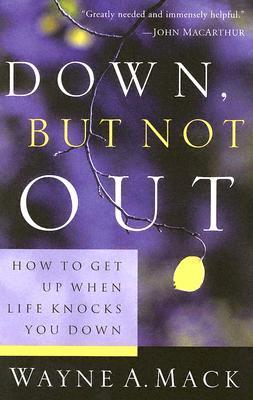 Down, But Not Out: How to Get Up When Life Knocks You Down by Wayne A ...