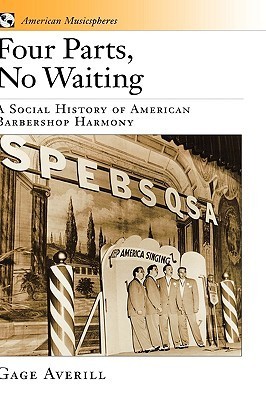 Four Parts, No Waiting: A Social History of American Barbershop Quartet ...