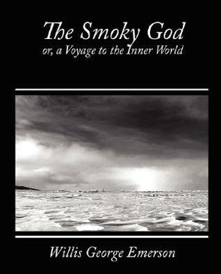 The Smoky God, Or, a Voyage to the Inner World by Willis George Emerson ...