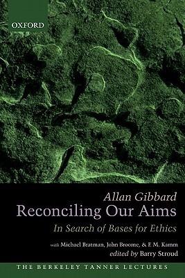 Reconciling Our Aims: In Search of Bases for Ethics by Allan Gibbard ...