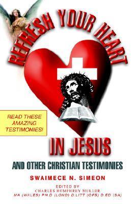 REFRESH YOUR HEART IN JESUS: And Other Christian Testimonies by Charles ...