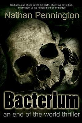 Bacterium: An End of the World Thriller by Nathan Pennington | Goodreads