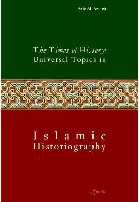 Times of History: Universal Topics in Islamic Historiography by Aziz Al ...