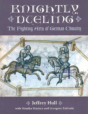 Knightly Dueling: The Fighting Arts of German Chivalry by Jeffrey Hull ...