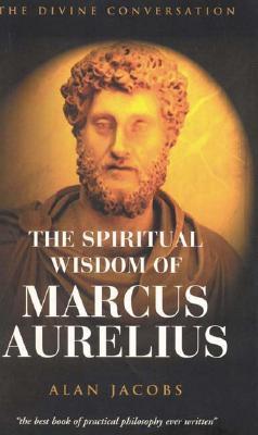 The Wisdom of Marcus Aurelius by Alan Jacobs | Goodreads