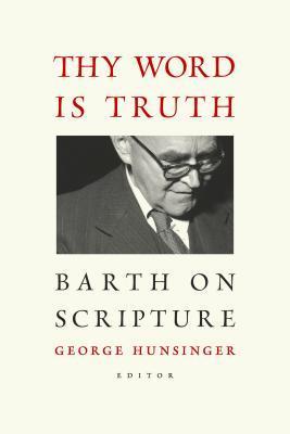 Thy Word is Truth: Barth on Scripture by George Hunsinger | Goodreads