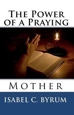 The Power of a Praying Mother by Isabel C. Byrum | Goodreads
