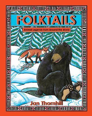 Folktails: Animal Legends from Around the World by Jan Thornhill ...
