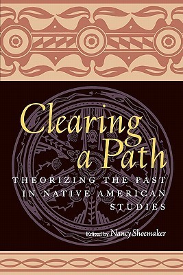 Clearing a Path: Theorizing the Past in Native American Studies by ...