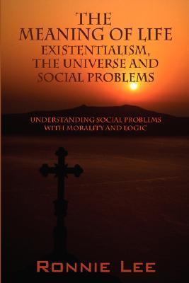 The Meaning Of Life: Existentialism, The Universe and Social Problems ...