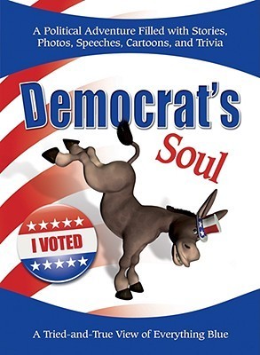 Democrat's Soul: A Tried-and-true View of Everything Blue by Various ...