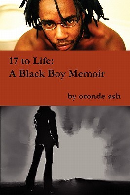 17 to Life: A Black Boy Memoir by Oronde Ash | Goodreads