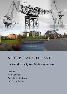NeoLiberal Scotland: Class and Society in a Stateless Nation by Neil ...