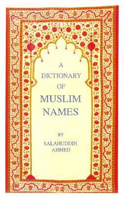 The Dictionary of Muslim Names by Salahuddin Ahmed | Goodreads