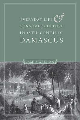 Everyday Life and Consumer Culture in Eighteenth-Century Damascus by ...