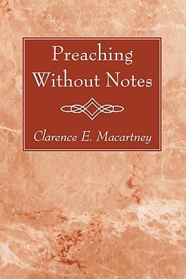Preaching Without Notes by Clarence E. Macartney | Goodreads