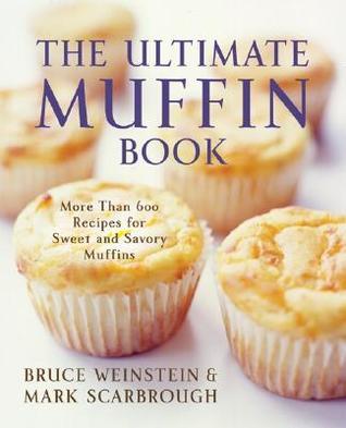The Ultimate Muffin Book: More Than 600 Recipes for Sweet and Savory ...