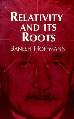 Relativity and Its Roots by Banesh Hoffmann | Goodreads