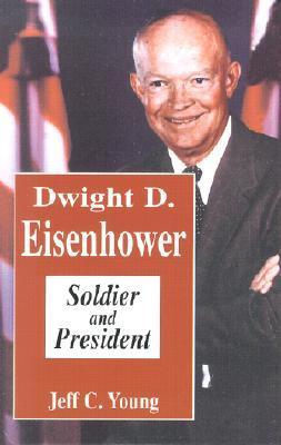 Dwight D. Eisenhower: Soldier and President by Jeff C. Young | Goodreads
