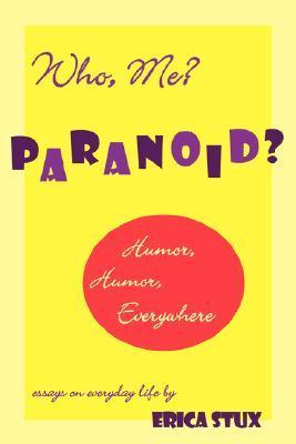 Who, Me? Paranoid?: Humor, Humor Everywhere by Erica Stux | Goodreads