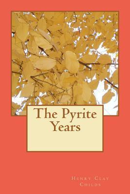 The Pyrite Years by Henry Clay Childs | Goodreads